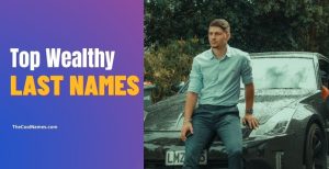 700+ Rich Last Names : Wealthy, Richest Surnames [2025]